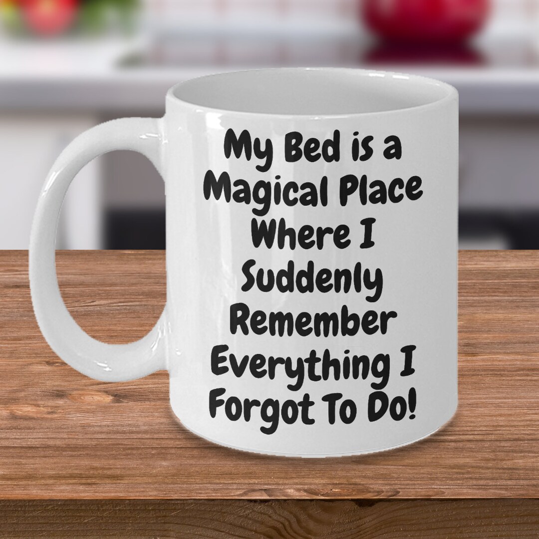 My Bed is a Magical Place Where I Suddenly Remember Everything I Forgot ...