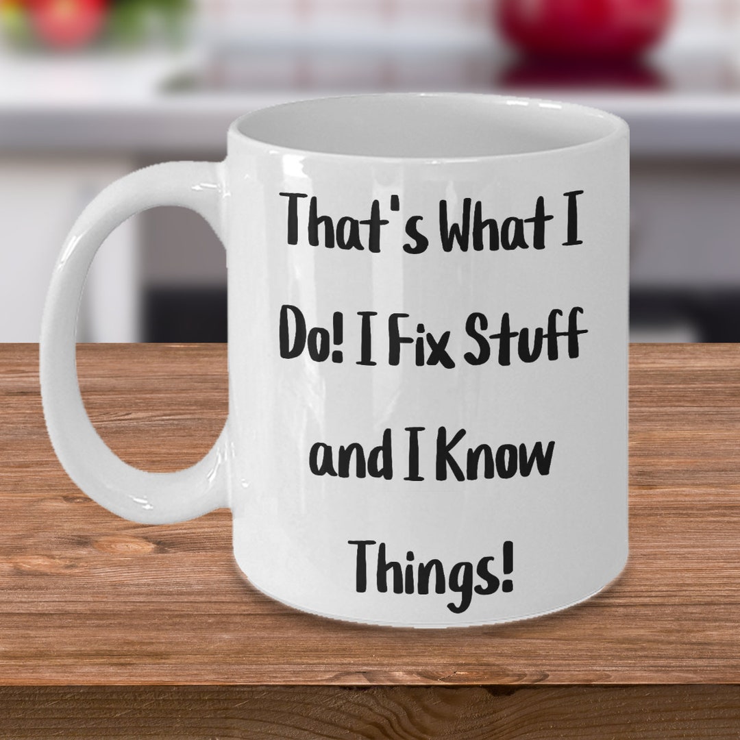 That's What I Do! I Fix Stuff and I Know Things! Gift for Him, Gift for ...