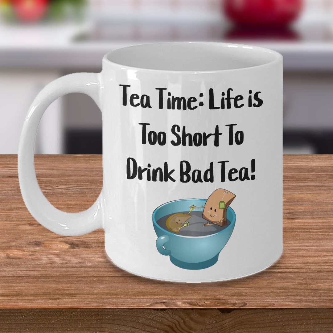 Tea Time Life is Too Short to Drink Bad Tea, Gift for Tea Drinker, Gift ...
