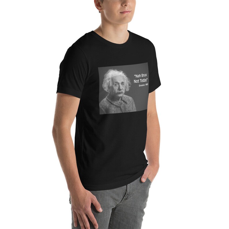 Albert Einstein "nah Bruv Not Today" Graphic T-shirt - Unisex T-shirt ...