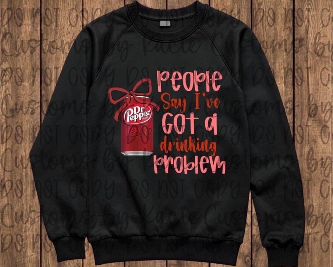 People Say I’ve Got a Drinking Problem Sweatshirt | Soft Cozy Humor ...