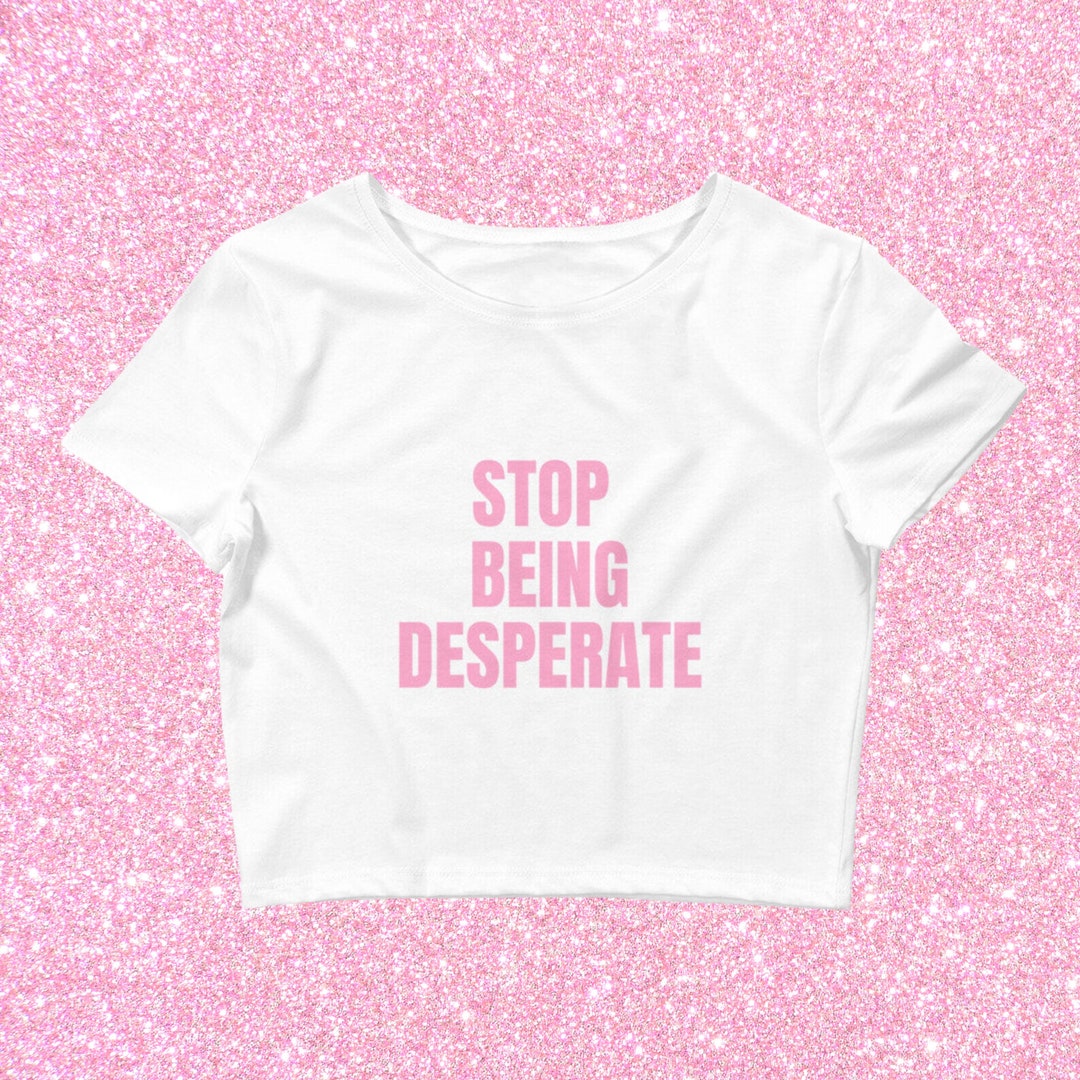 Stop Being Desperate Crop Top Baby Tee, Y2K 2000s Paris Hilton Cropped ...