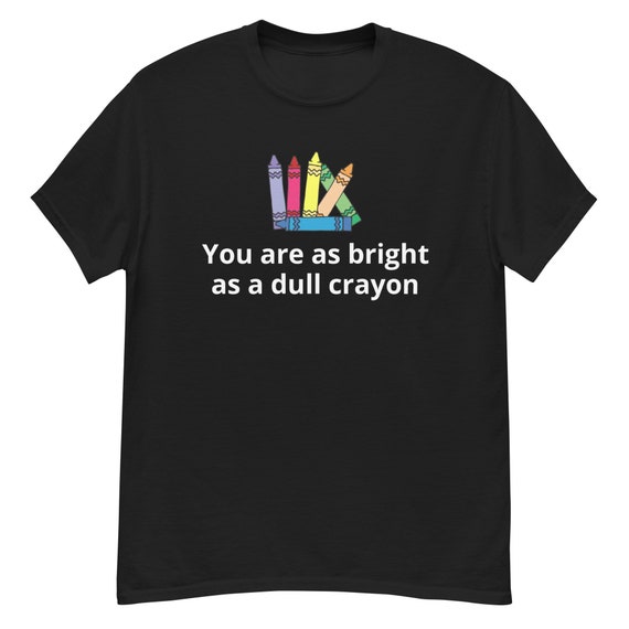 You Are as Bright as a Dull Crayon - Etsy
