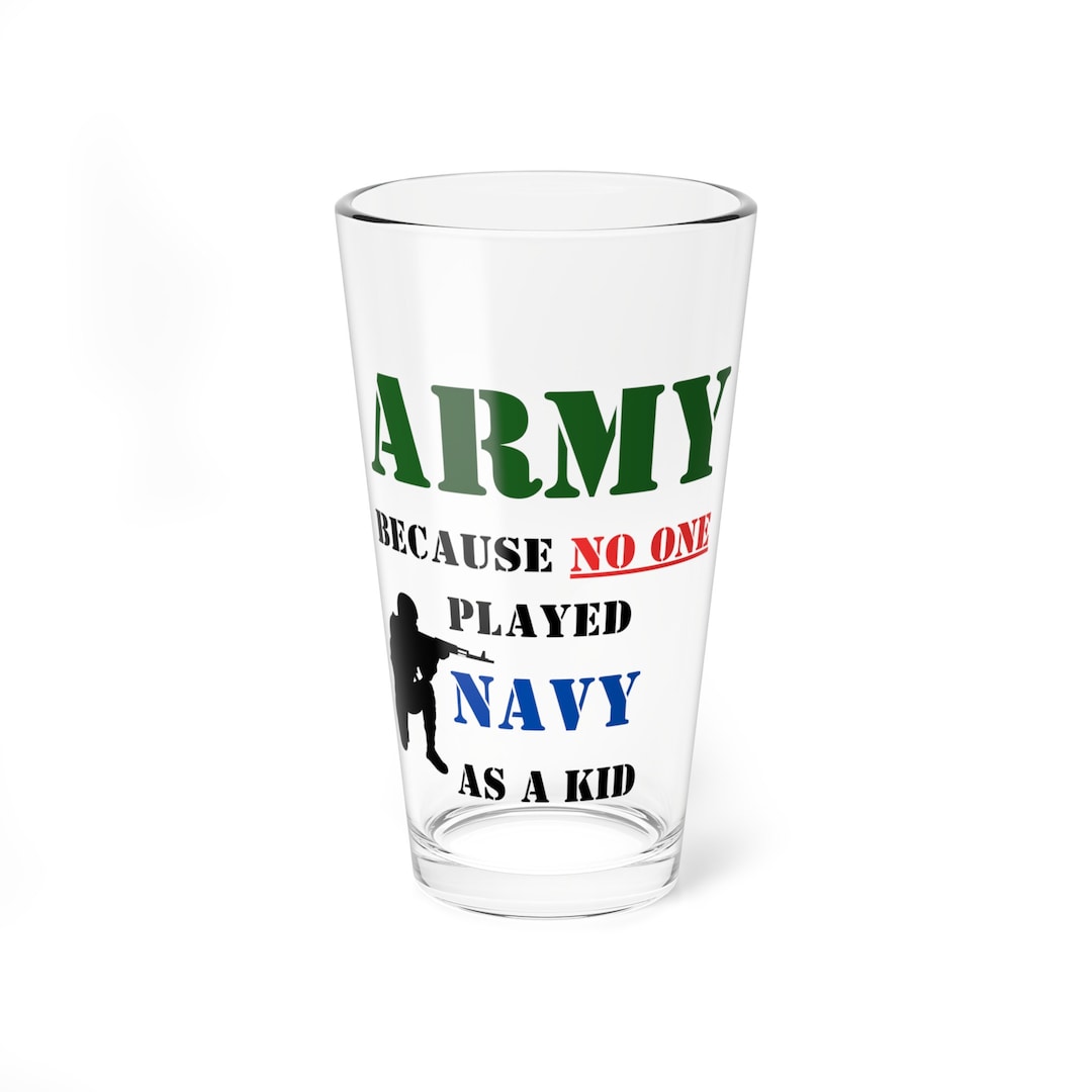 Funny Army Pint Glass, Army Because No One Played Navy as a Kid Glass ...