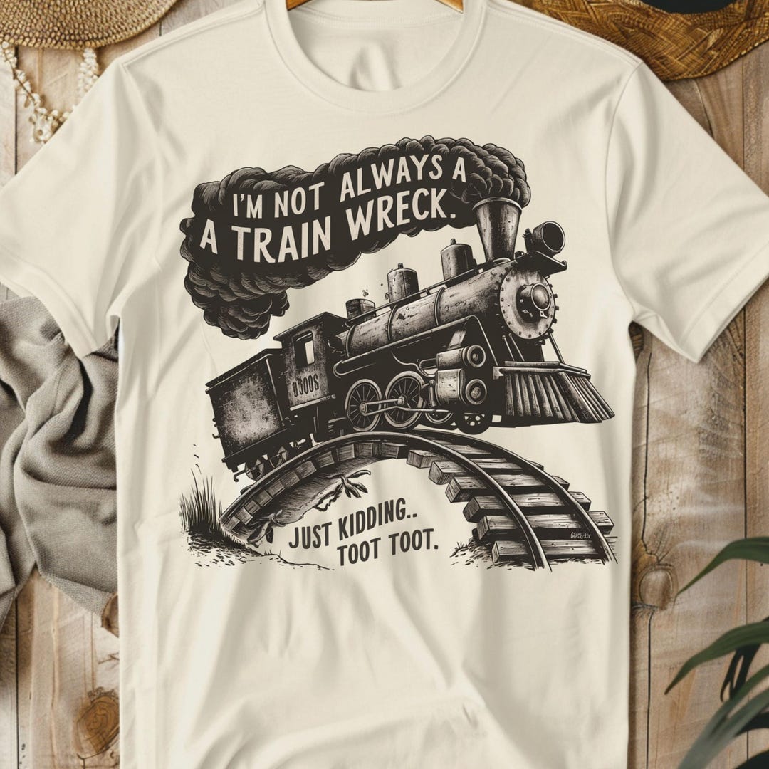 Funny PNG Funny Train Wreck Shirt PNG I’m Not Always a Train Wreck ...