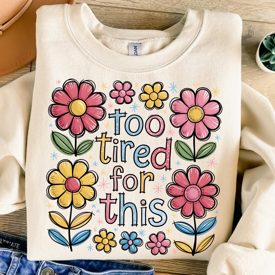 Too Tired for This PNG – Hand-drawn Girly Floral Graphic, Funny ...