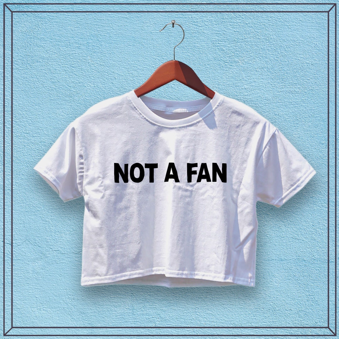 Not A Fan Funny Quotes Crop Top Custom Shirt, Women Shirts, Trendy ...
