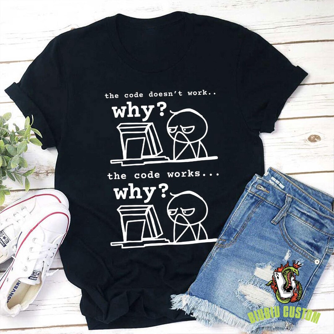 The Code Doesn't Work the Code Works Why Teacher T-shirt, Kinder Garten ...