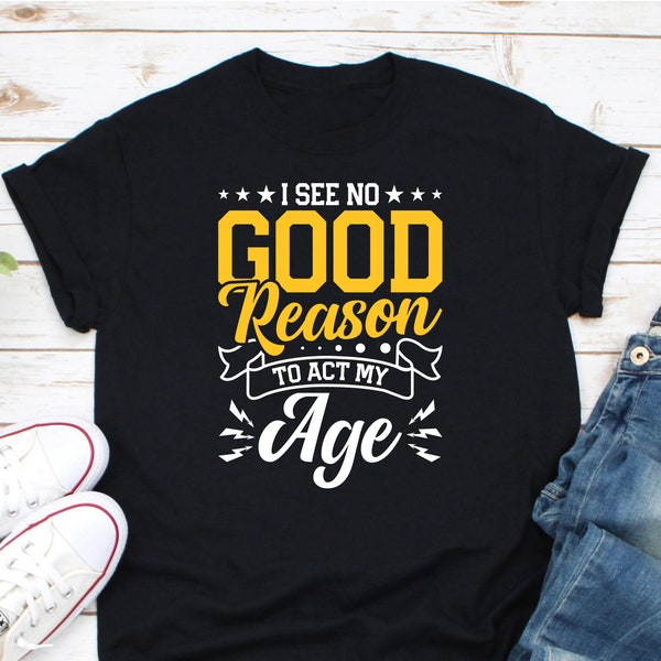 I See No Good Reason to Act My Age - Etsy