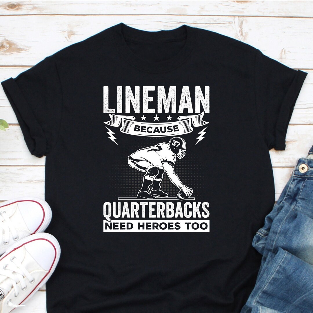Lineman Because Quarterbacks Needs Heroes Too Shirt, Football Lineman ...