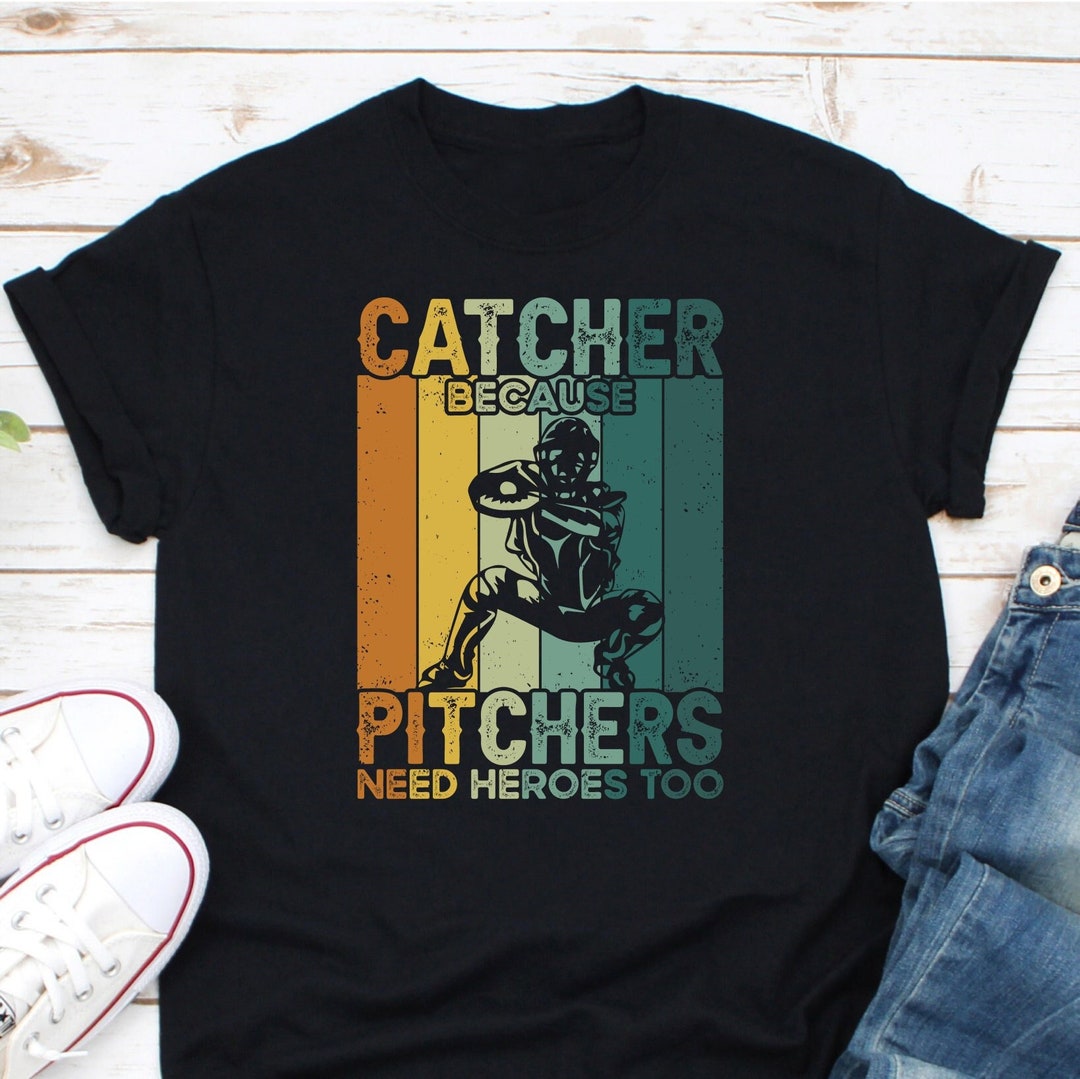 Catcher Because Pitchers Need Heroes Too Shirt, Baseball Catcher Shirt ...