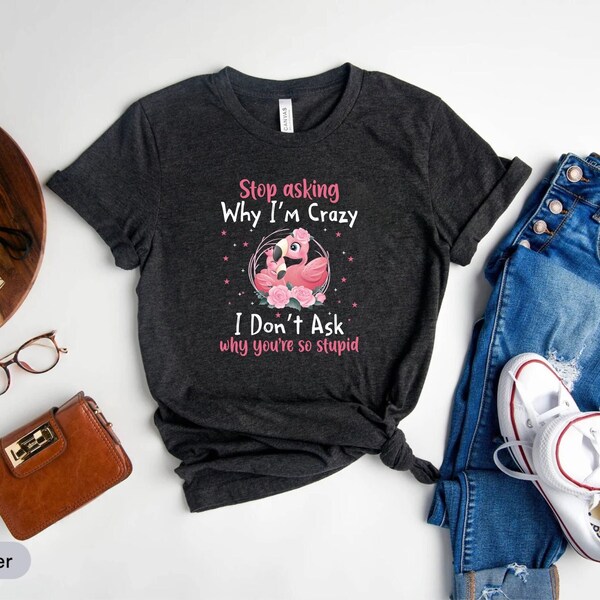 Stop Asking Why Im Crazy I Dont Ask Why Youre so Stupid - Etsy