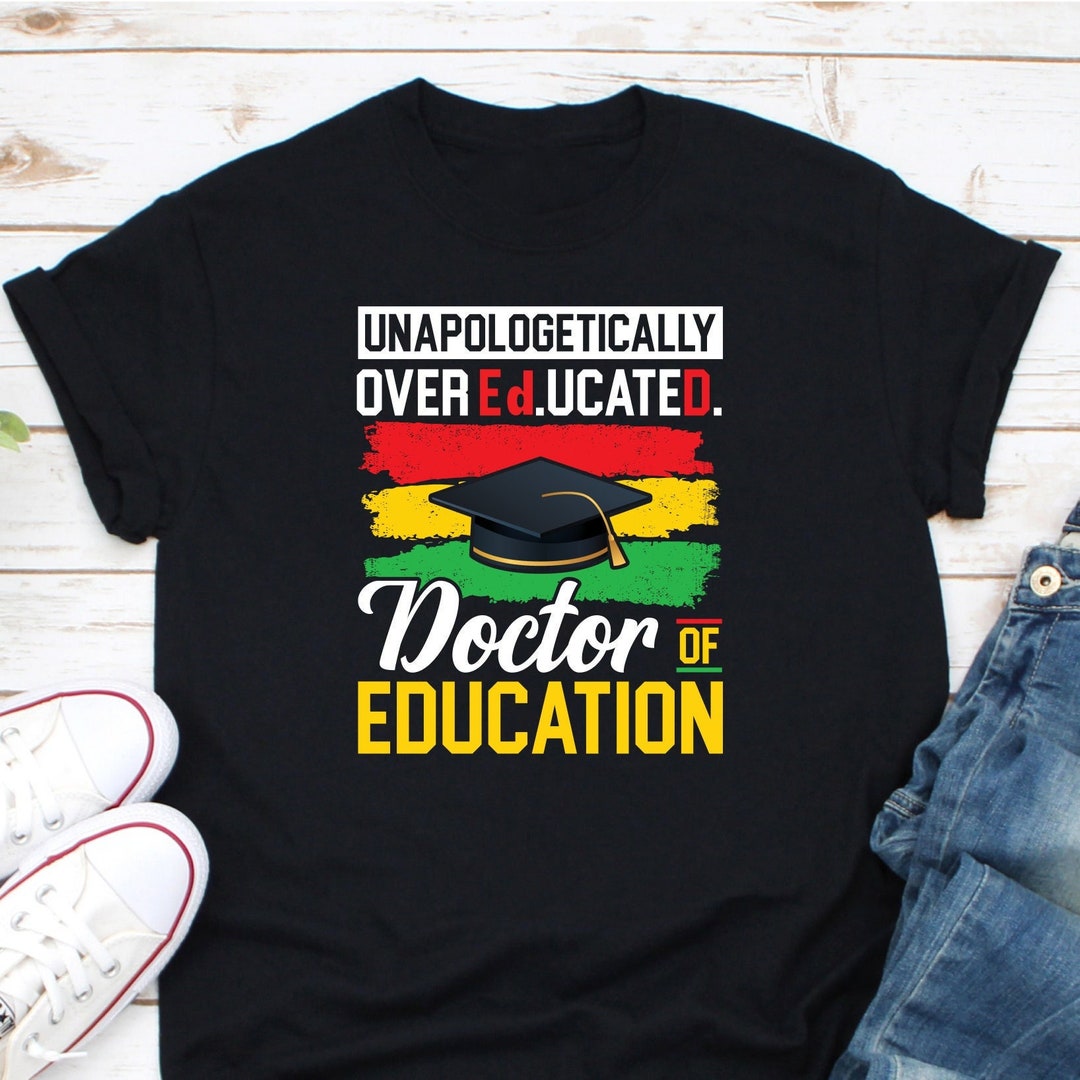 Unapologetically Over Educated Shirt, Doctor of Education Shirt ...