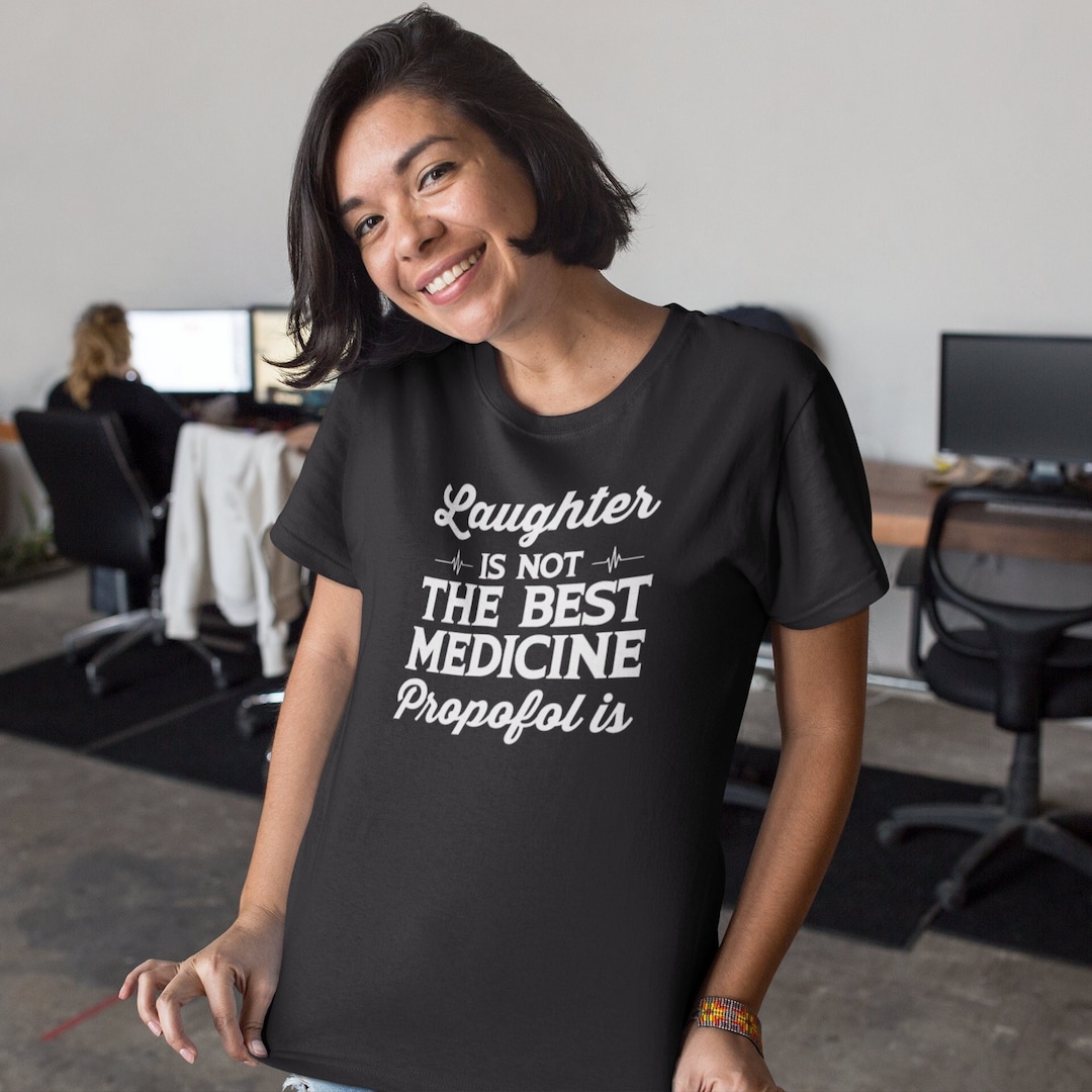 Laughter is Not the Best Medicine Propofol is Shirt, Nurse Gifts ...