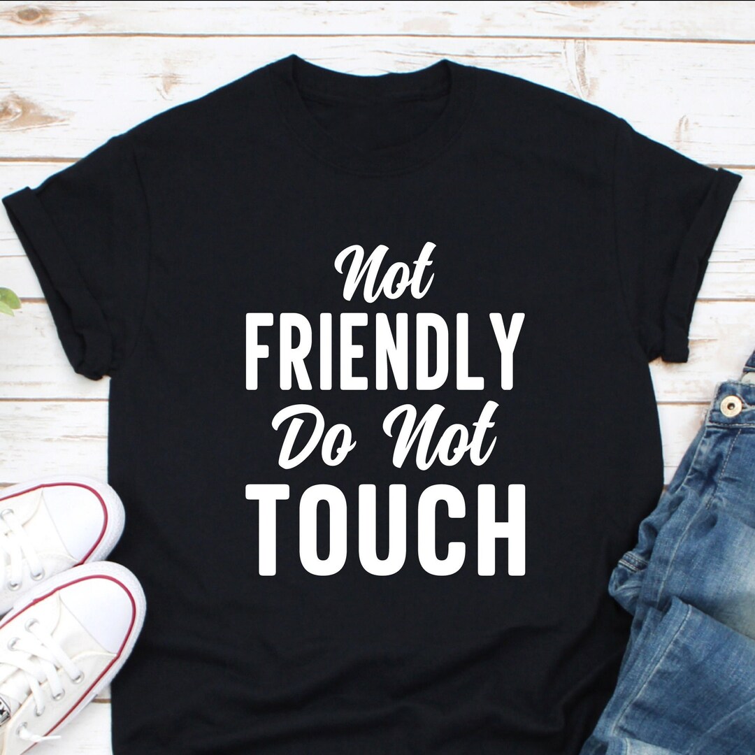 Not Friendly Do Not Touch Shirt, Funny Sarcasm Shirt, Social Distance ...