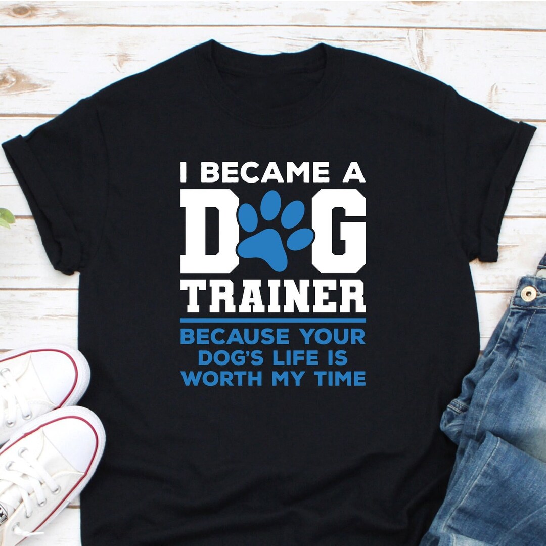 I Became A Dog Trainer Shirt, Dog Trainer Gift, Dog Trainer Shirt, Dog ...