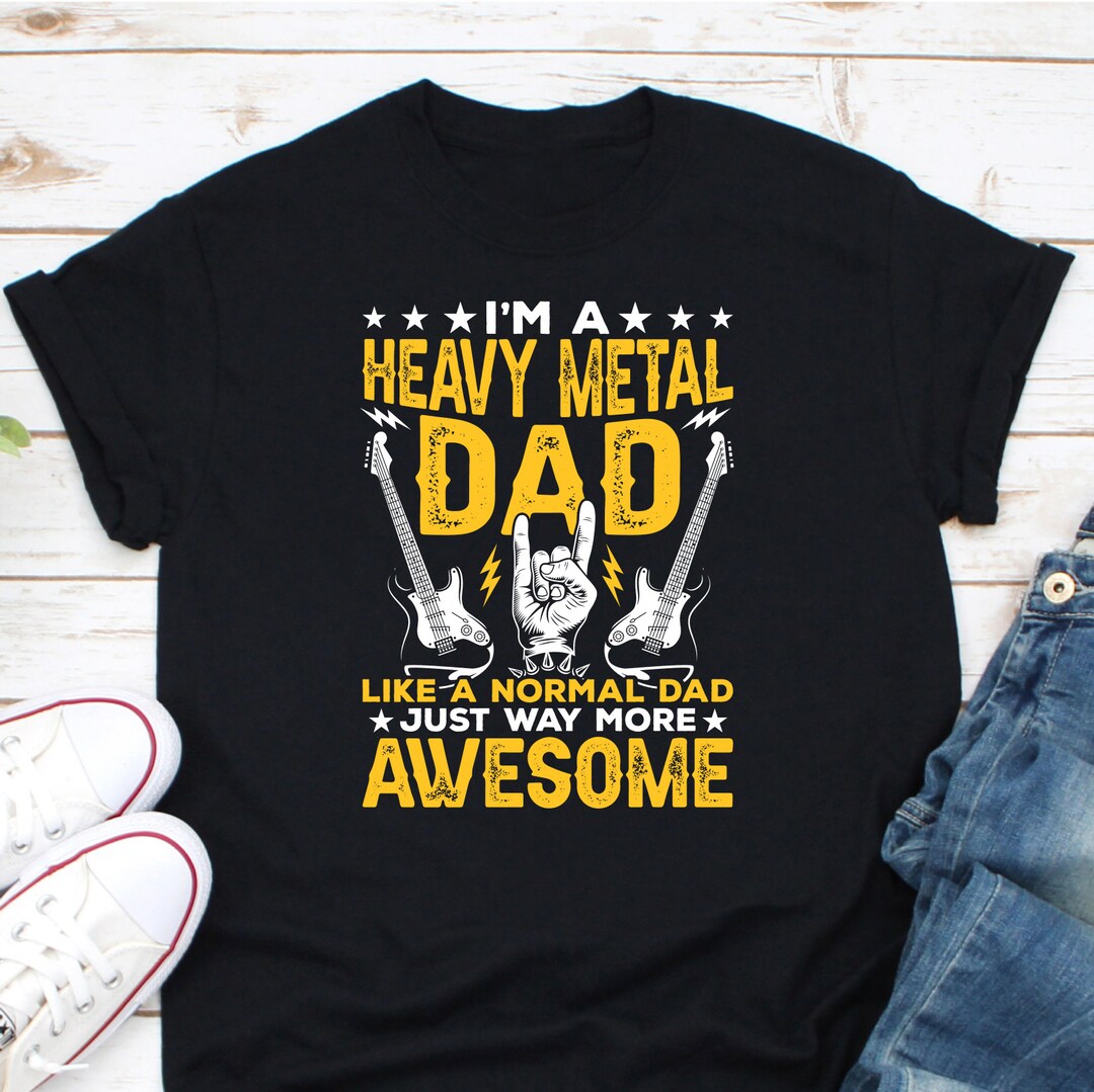 Im A Heavy Metal Dad Like A Normal Dad Just Way More Awesome Shirt ...