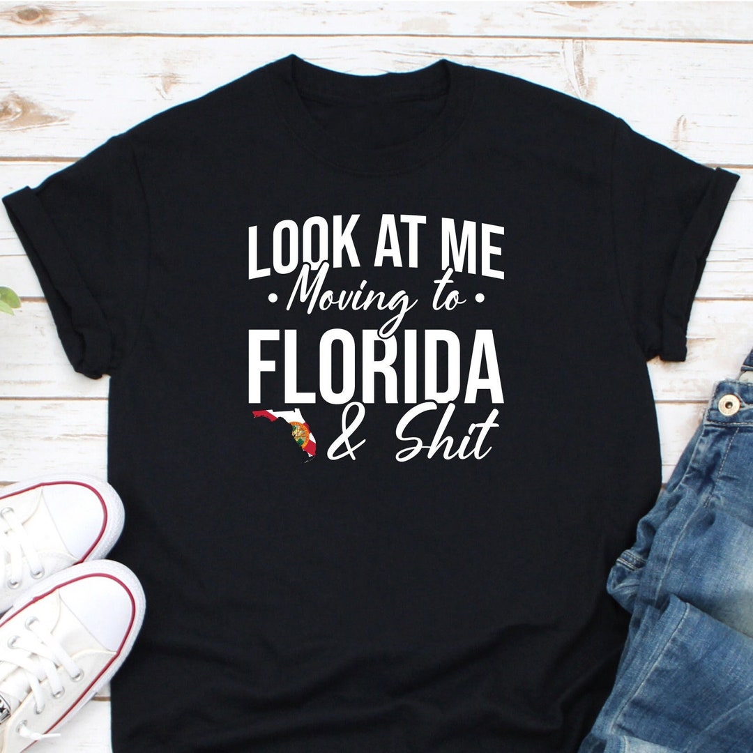 Look at Me Moving to Florida and Shit Shirt, Florida Map Shirt, Florida ...