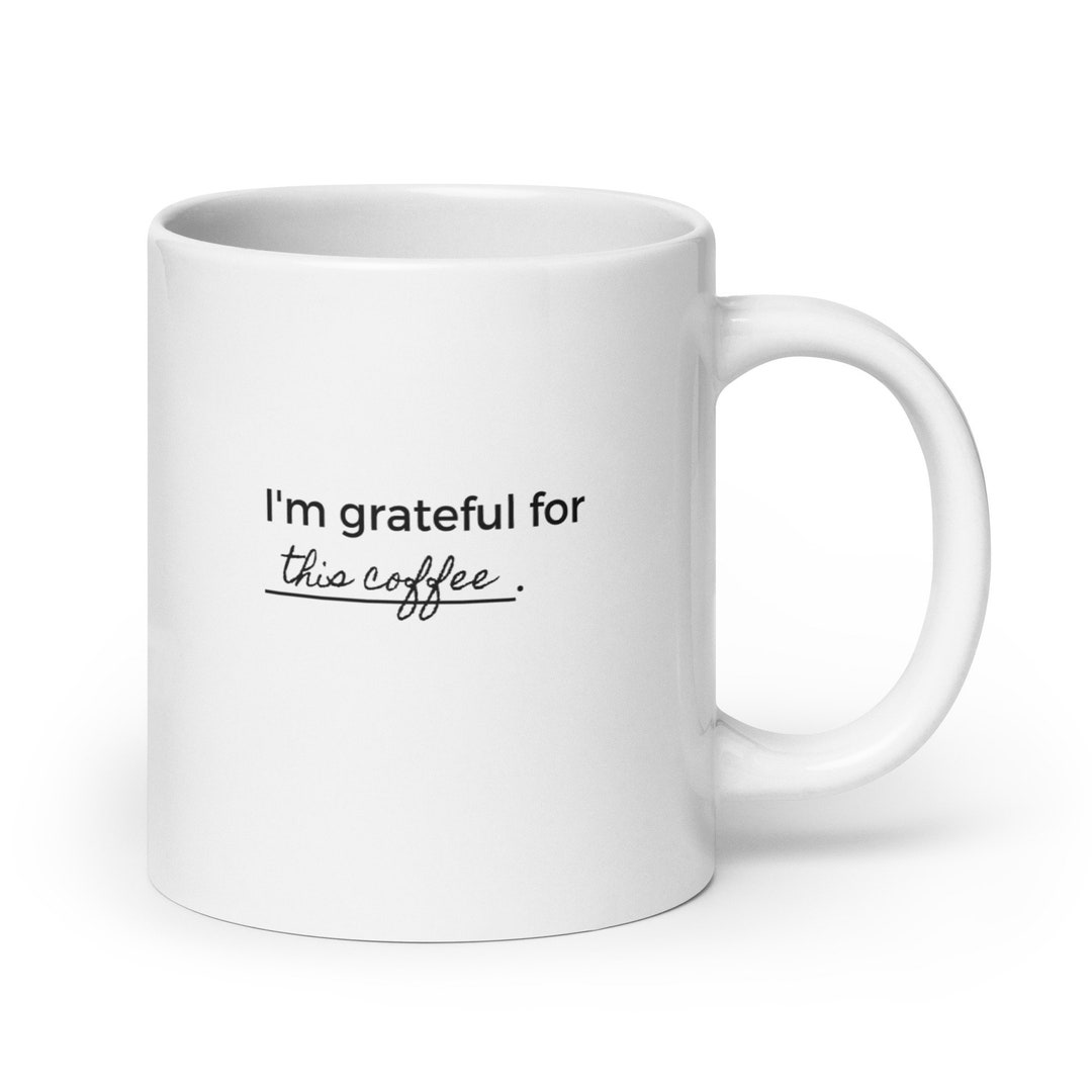 Coffee Gratitude White Mug, Grateful for This Coffee Mug, Coffee Lover ...