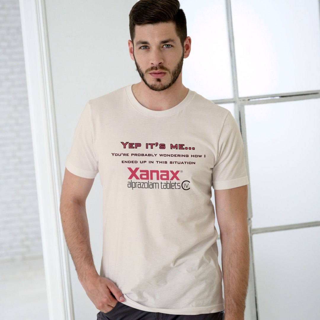 Yep That's Me You're Probably Wondering Tee Shirt, Funny Meme Tee Shirt, Yup That's Me, Xanax ...