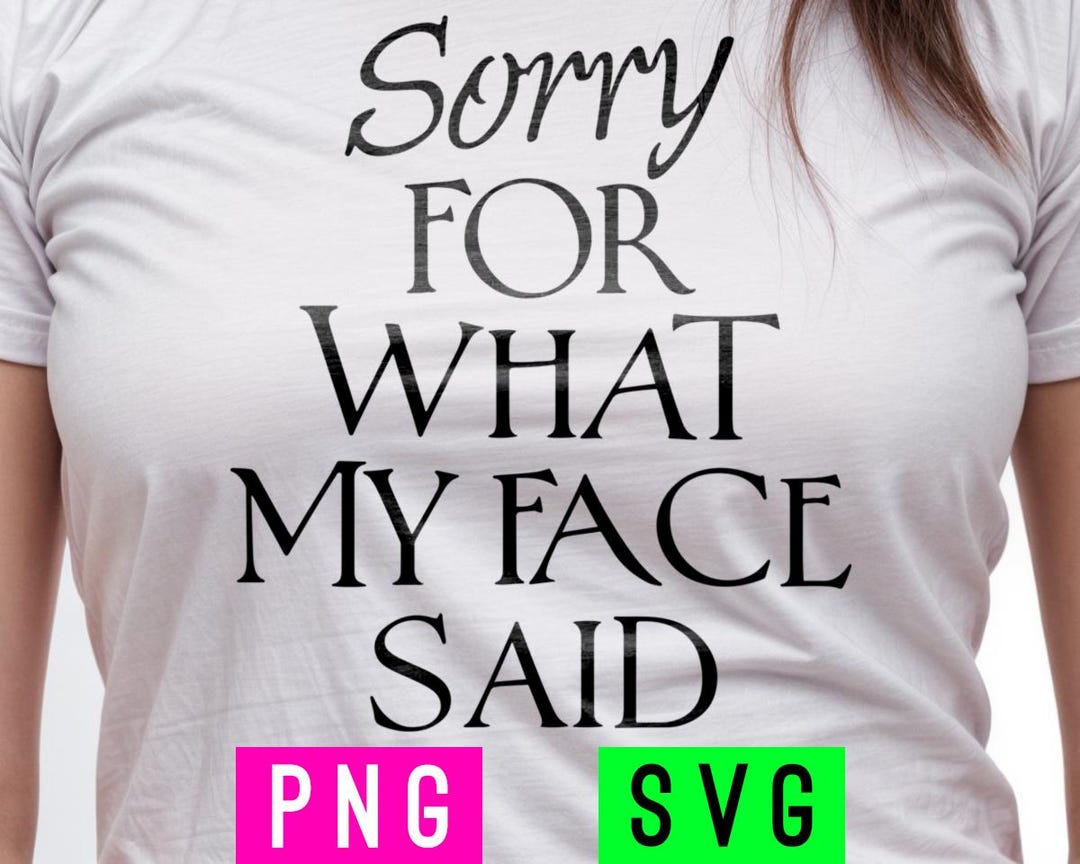 Sorry for What My Face Said SVG + PNG | Artpush - Etsy