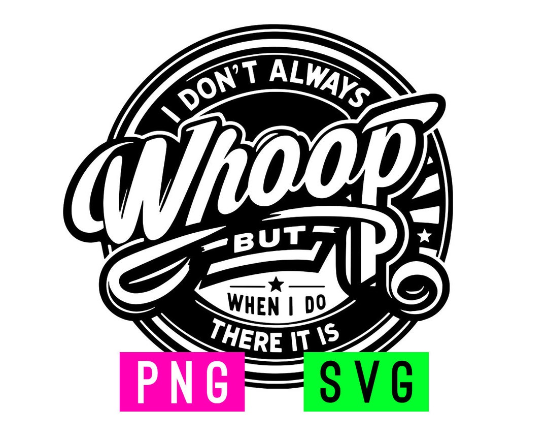 I Don't Always Whoop but When I Do There It is SVG + PNG | Artpush - Etsy