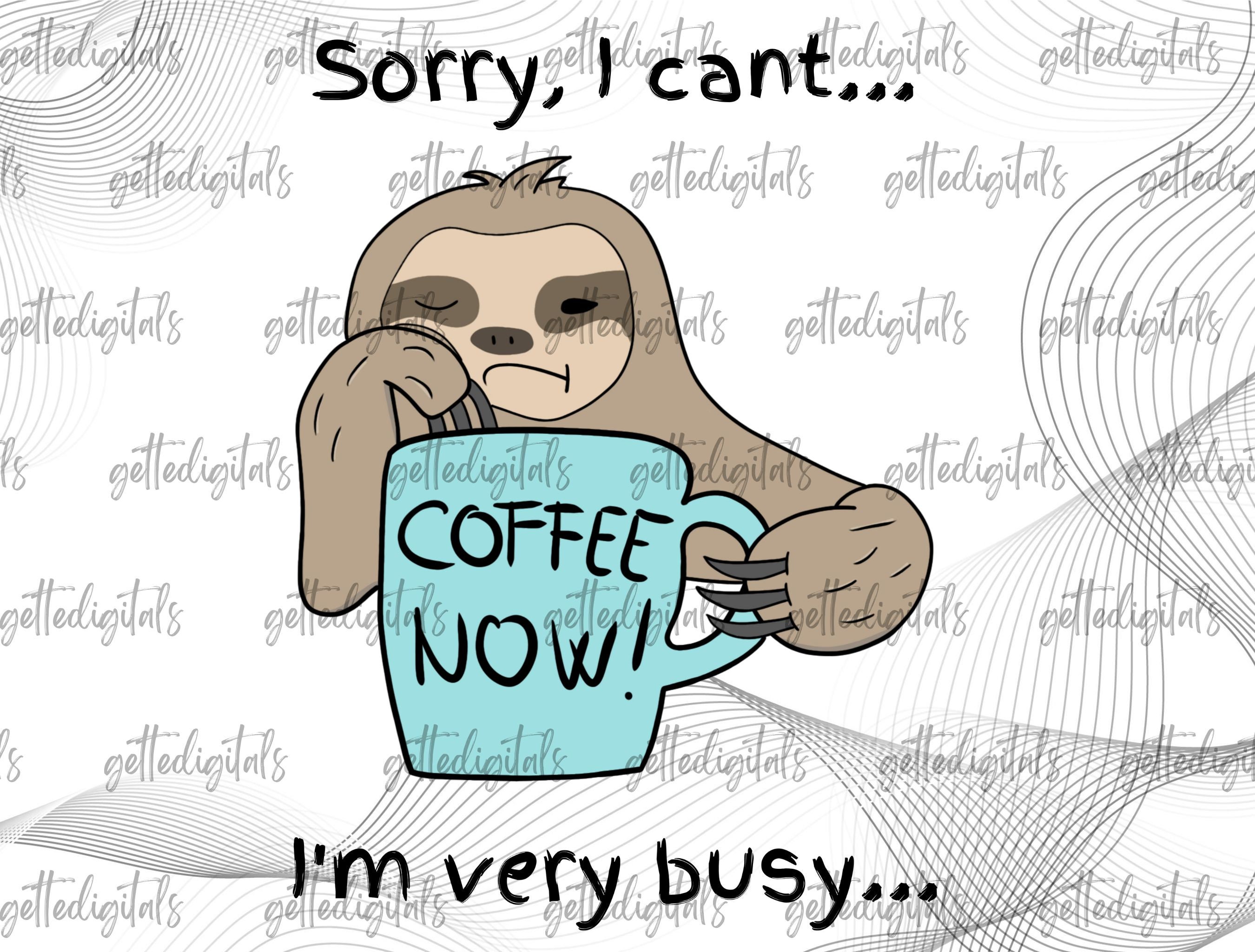 Busy PNG, Sloth Shirt Design, Coffee PNG, Sublimation Design, Sloth ...