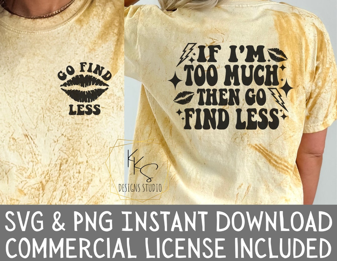 If I'm Too Much Svg, If I'm Too Much Png, Go Find Less Png, Go Find ...