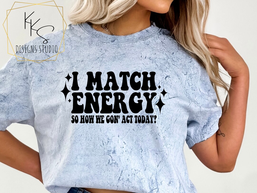 I Match Energy Svg, I Match Energy Png, Funny Shirt Png, Funny Shirt ...