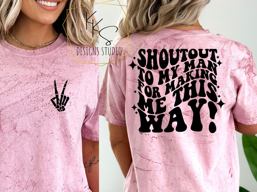 Shout Out to My Man for Making Me This Way Svg Png, Funny Shirt Svg Png ...