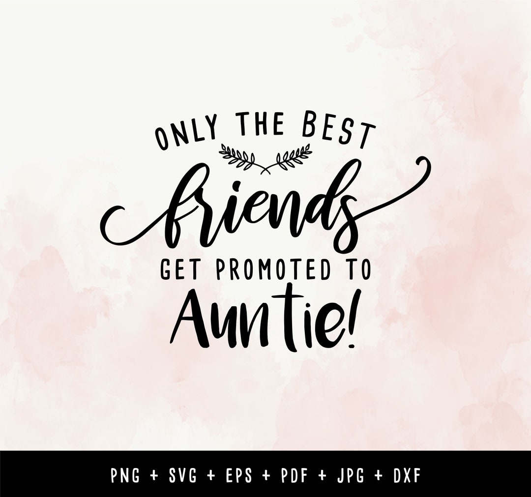 Only the Best Friends Get Promoted to Auntie ! SVG/ PNG Files for T ...