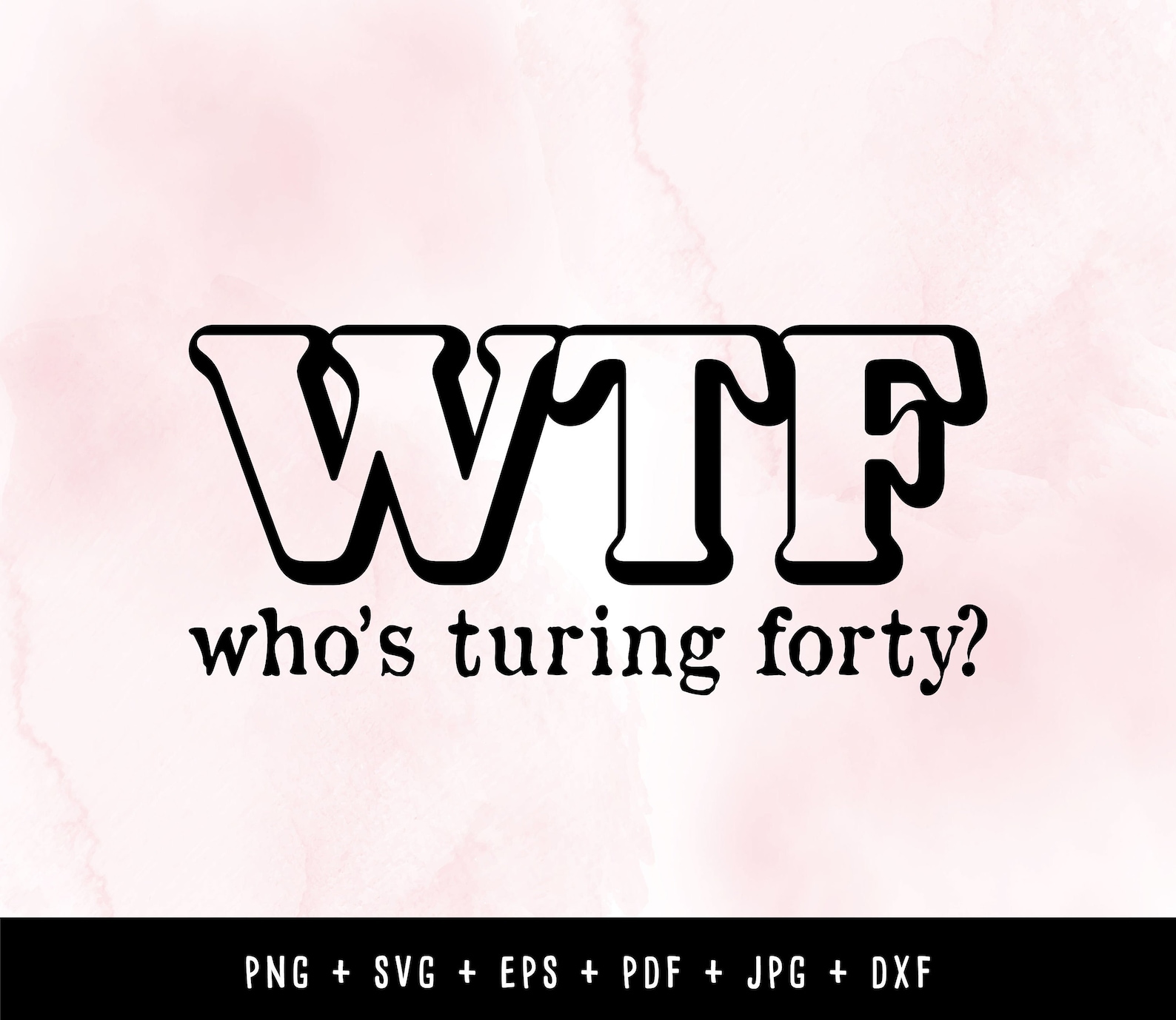 WTF, Who's Turning Forty? PNG/ SVG Files for 40th Birthday, T Shirt ...