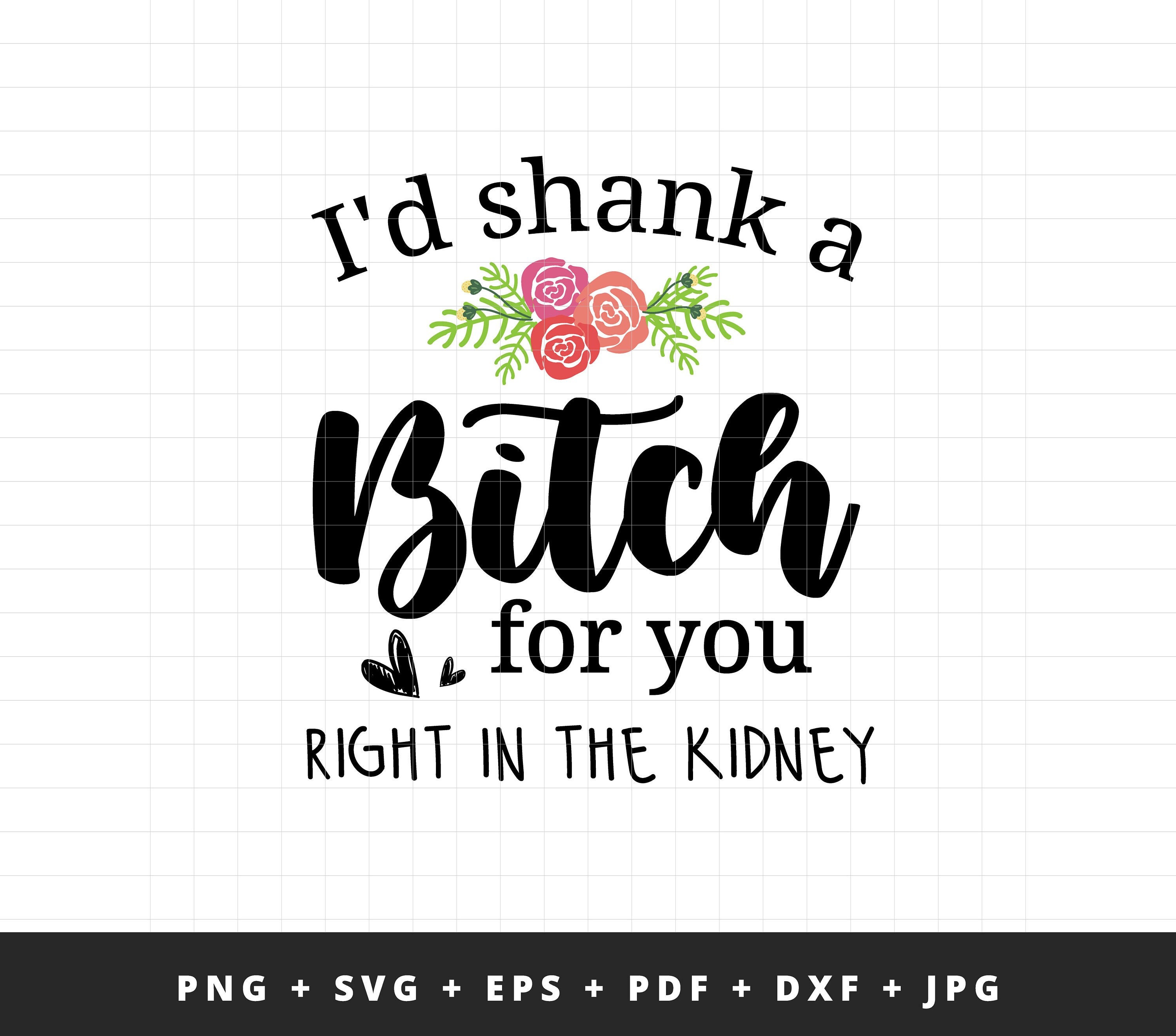 I'd Shank A Bitch for You PNG | SVG Friendship Gift for Bestfriend ...