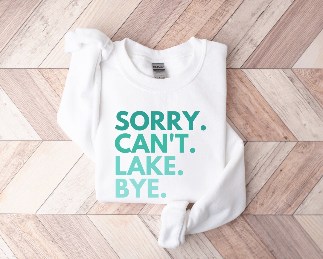 Sorry Can't Lake Bye Sweatshirt Lake Life Sweater Lake Vacation Jumper ...