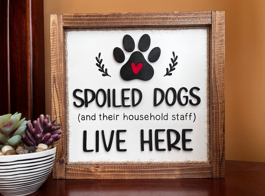 Spoiled Dogs and Their Household Staff Live Here Sign Home Decor Dog ...