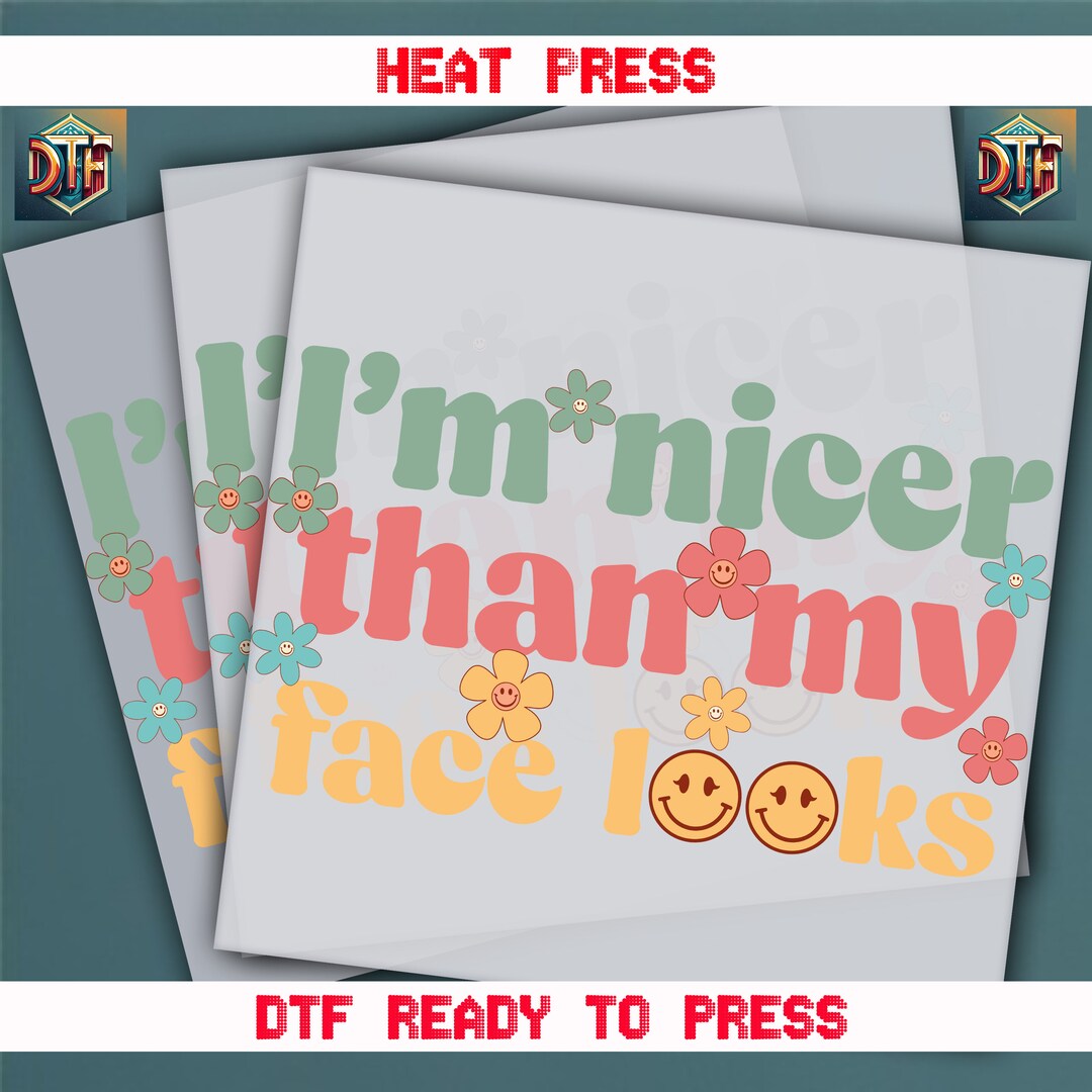 I'm Nicer Than My Face Looks, DTF Print, Full Color DTF, DTF Print T ...