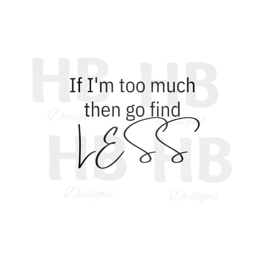 Go Find Less Svg - If I'm Too Much Svg - Savage Svg - Digital Svg ...