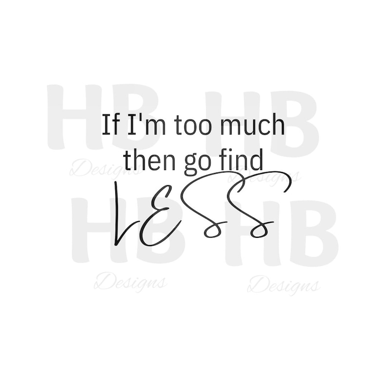 Go Find Less Svg - If I'm Too Much Svg - Savage Svg - Digital Svg ...