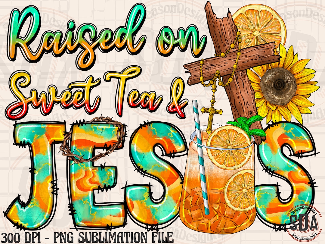 Raised on Sweet Tea and Jesus Png, Sweet Tea Png, Jesus Png, Jesus Love ...