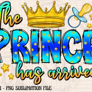 The Prince Has Arrived PNG: Baby Boy Sublimation Design (digital ...