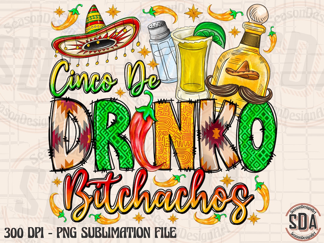 Cinco De Drinko Png, Sublimation Design, Drinko Png, Bitchachos ...
