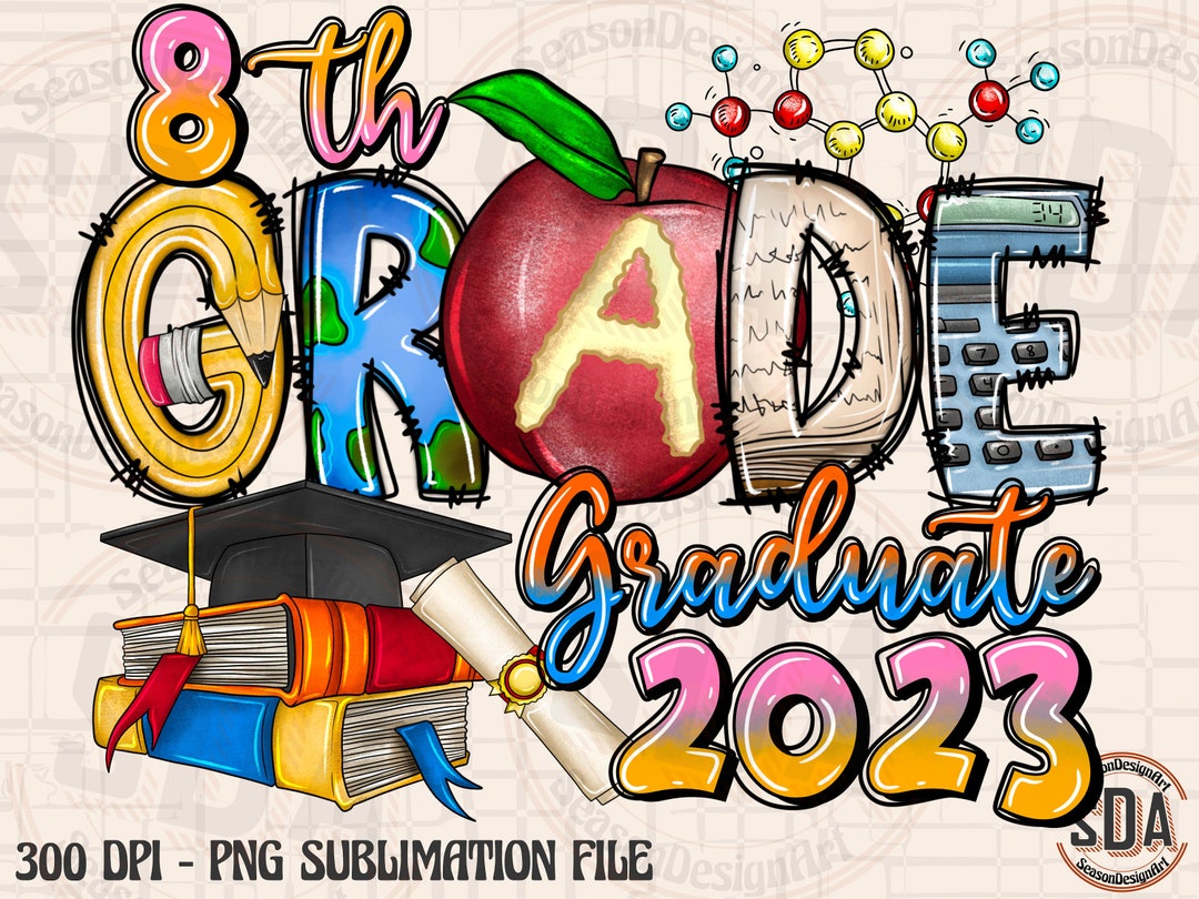 8th Grade Graduate 2023 Png Sublimation Design Download, Last Day of ...