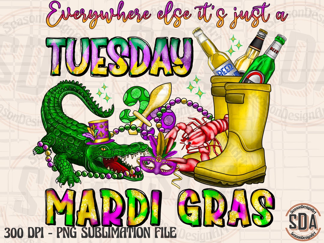 Everywhere Else It's Just a Tuesday Mardi Gras Png, Mardi Gras Png ...