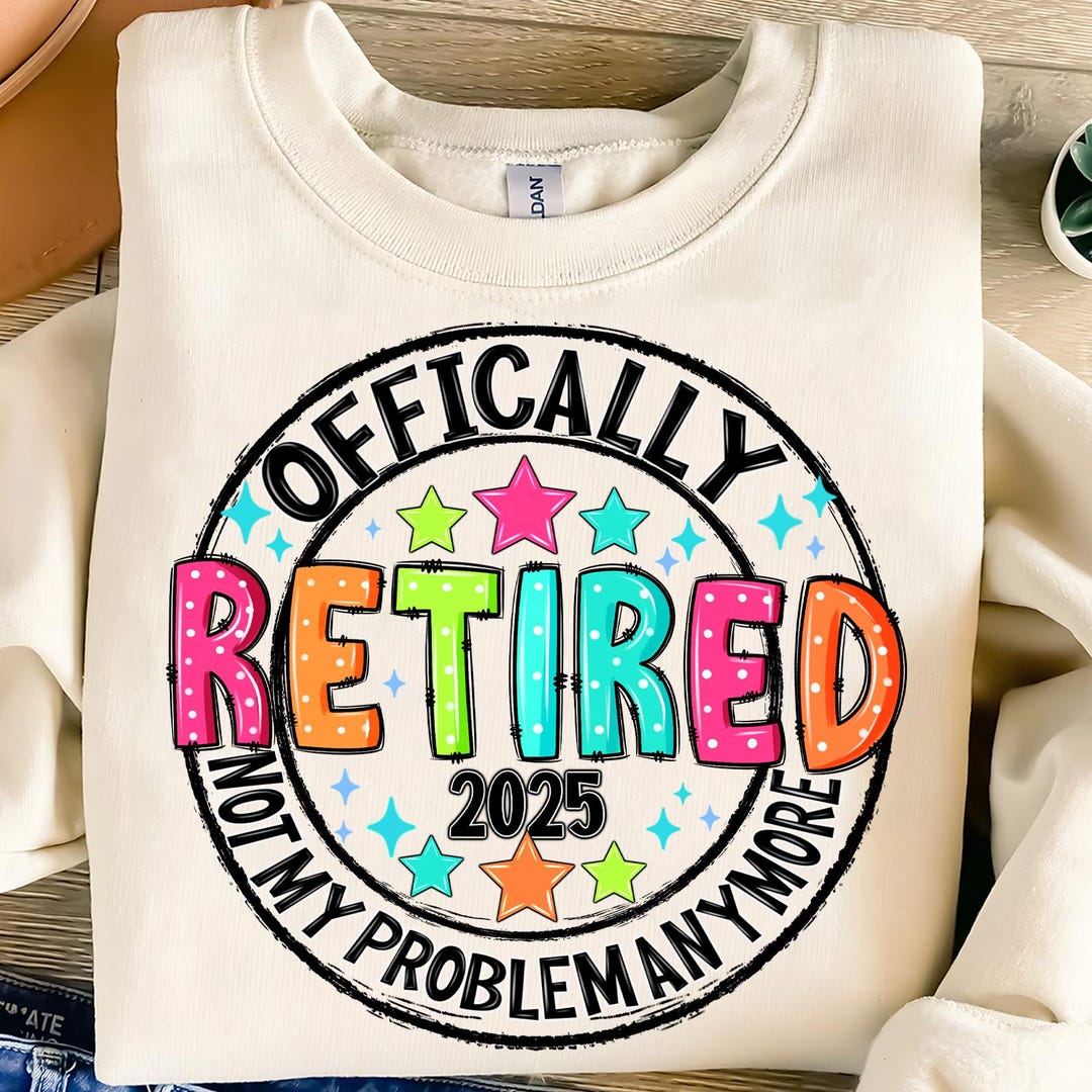 Officially Retired 2025 Png, Officially Retired Not My Problem Anymore ...
