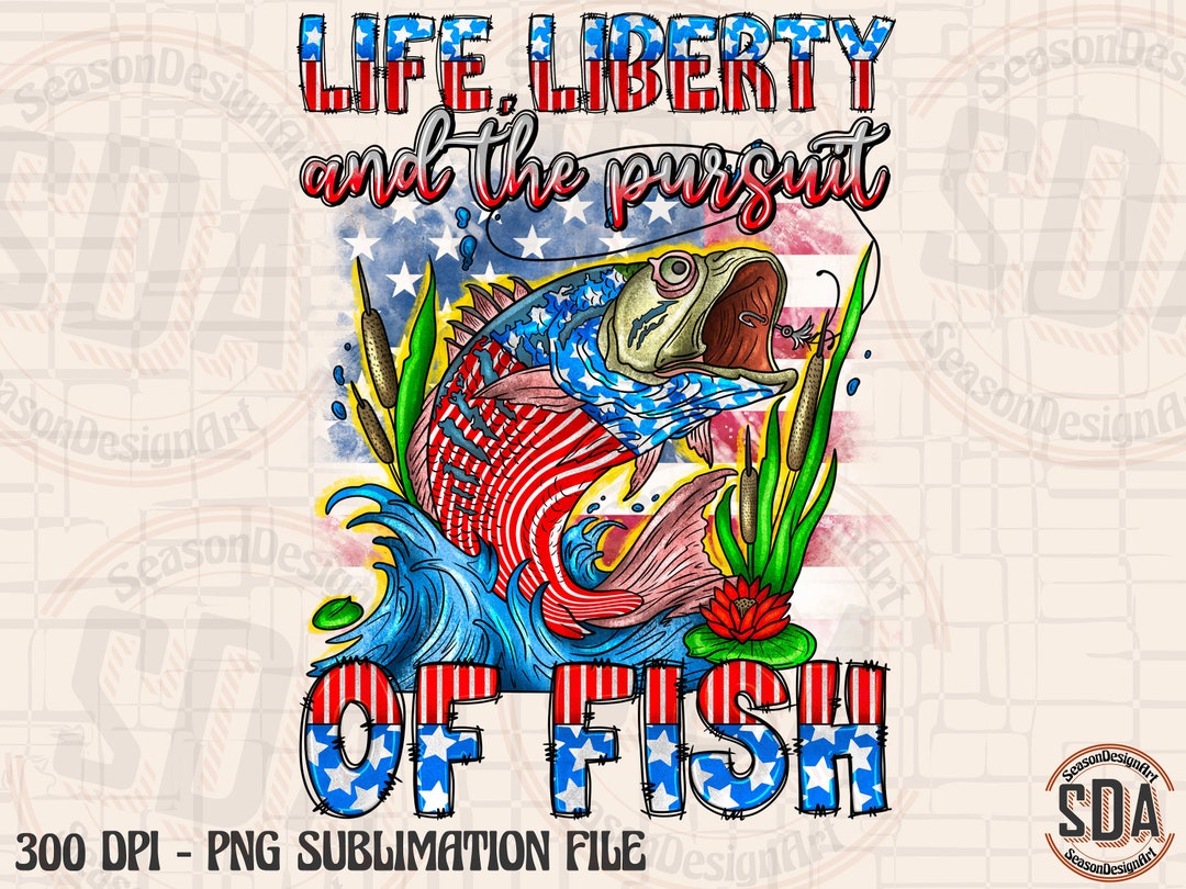 Life Liberty and the Pursuit of Fish Png Sublimation Design, Fishing ...