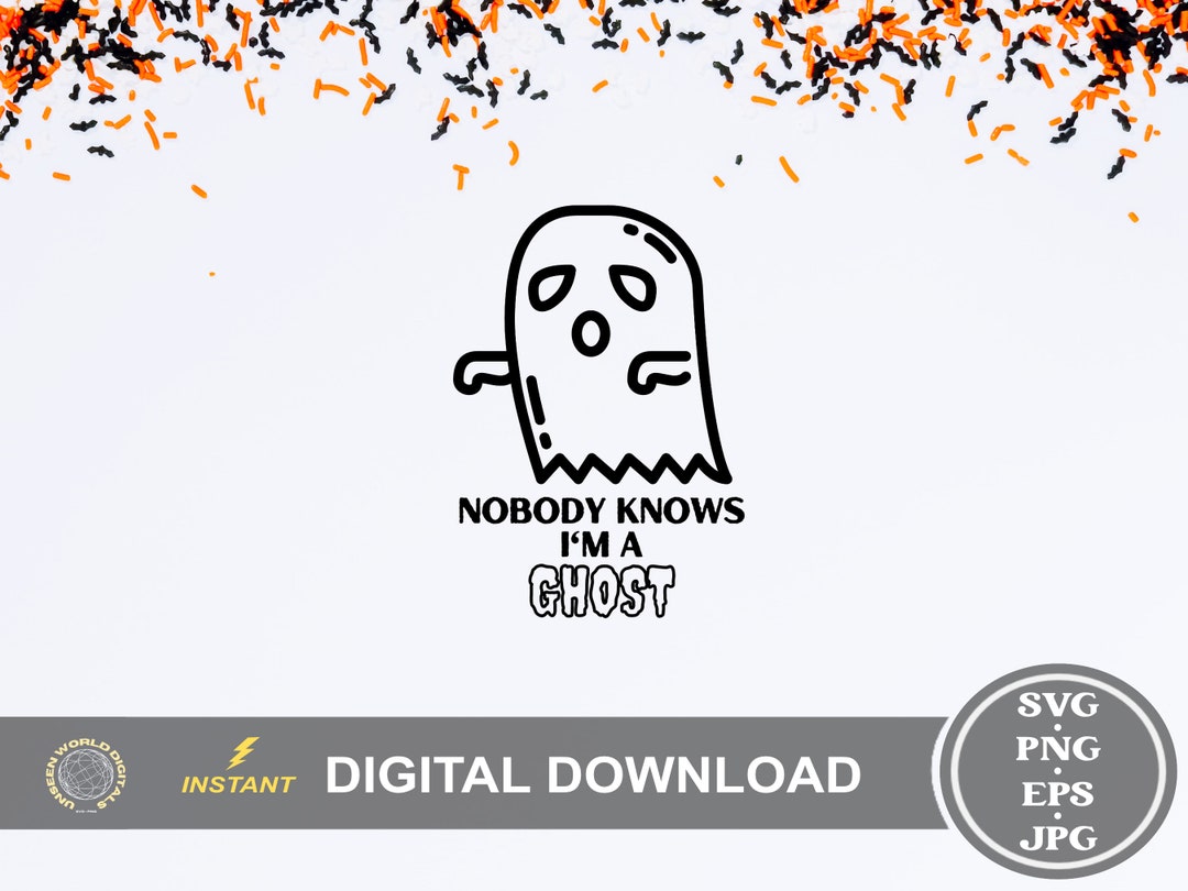 Nobody Knows Im A Ghost Svg, Halloween Svg, Halloween Vector, Funny ...