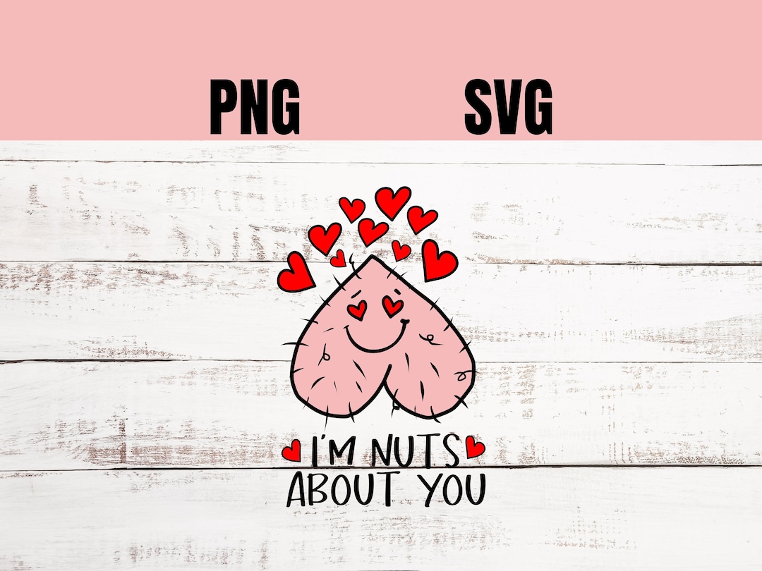 Im Nuts About You Funny Digital PNG SVG, Naughty Balls, Hairy Ball Sack ...