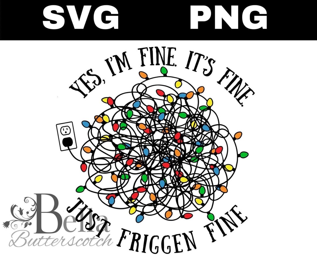 Yes, Im Fine. Its Fine. Just Friggen Fine Funny Christmas Lights SVG ...