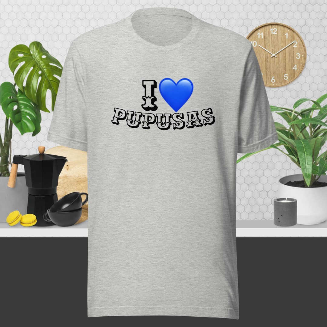 I Love Pupusas | Pupusas | El Salvador | Salvadoreño | Salvadoreña ...