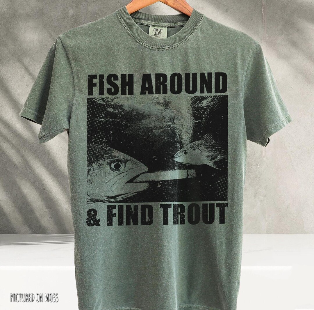 Fish Around and Find Trout Comfort Colors® Tshirt, Fishing Meme Funny ...